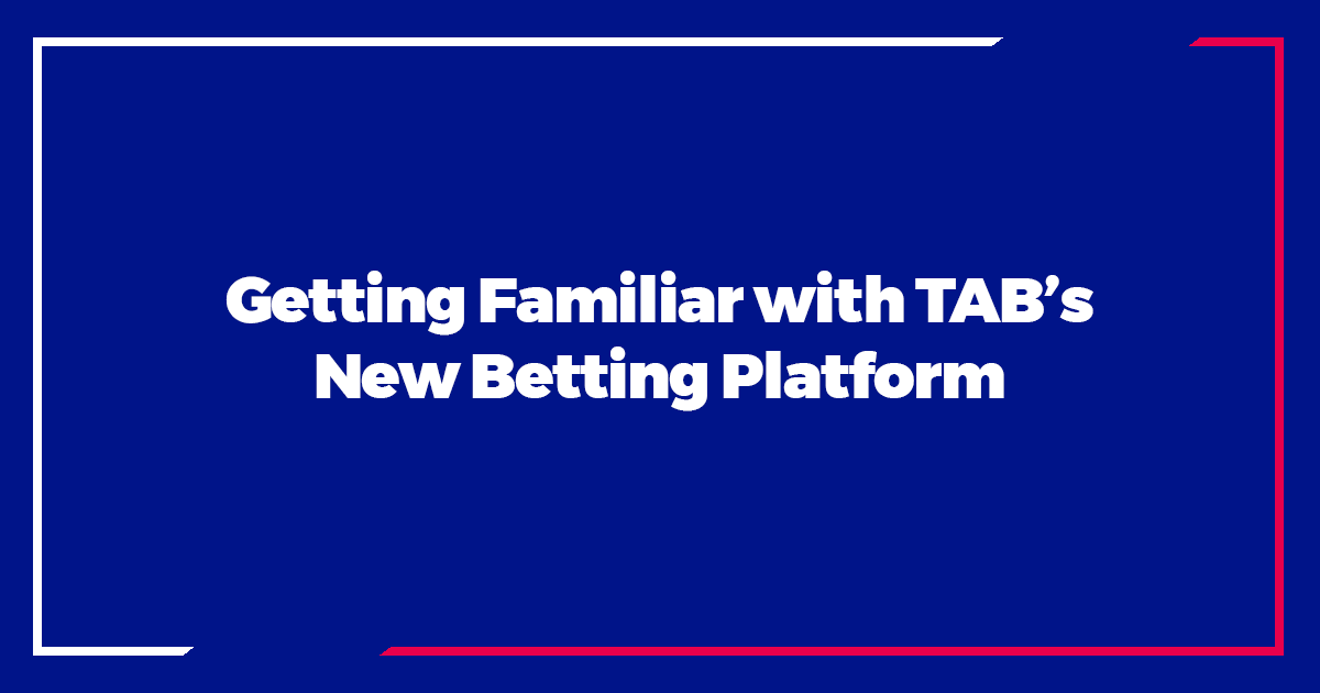 Getting Familiar with TAB’s New Betting Platform